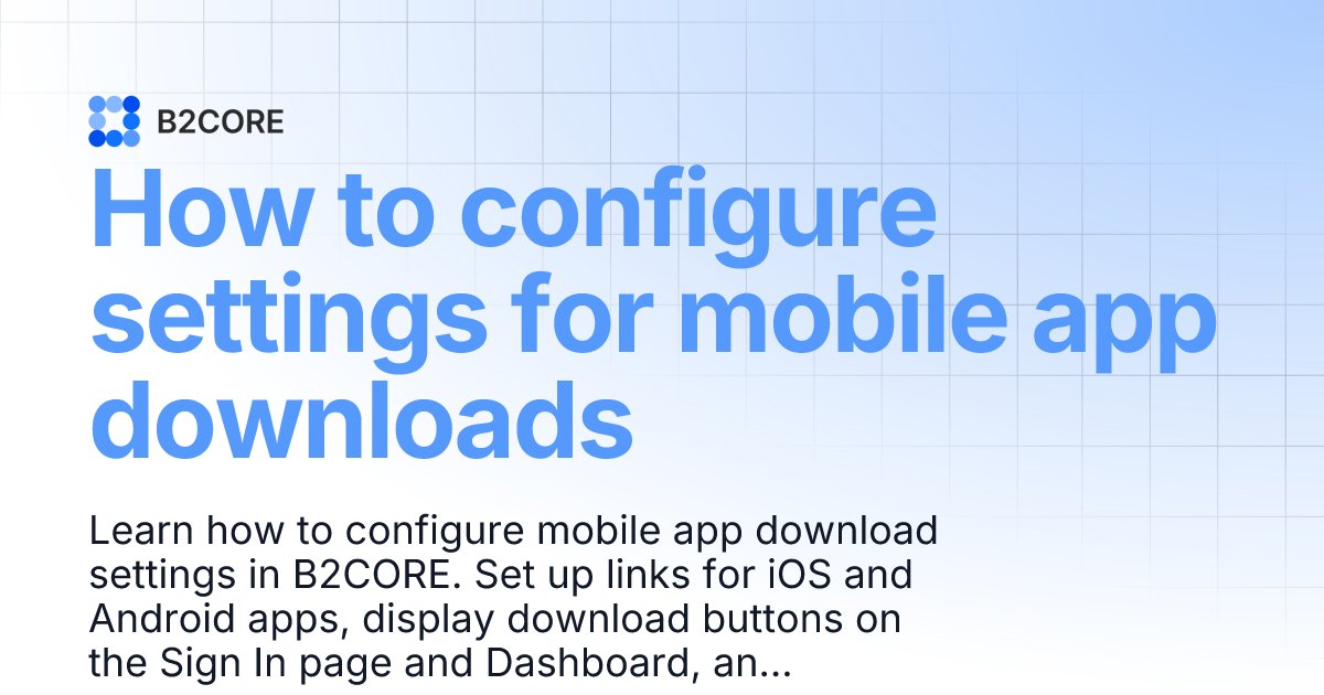 How to configure settings for mobile app downloads | B2CORE docs
