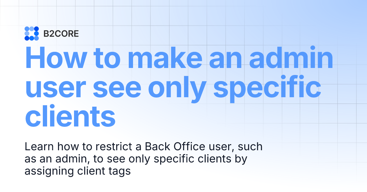 How to make an admin user see only specific clients | B2CORE docs