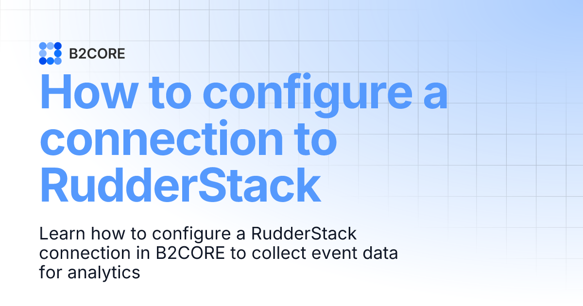 How to configure a connection to RudderStack | B2CORE docs