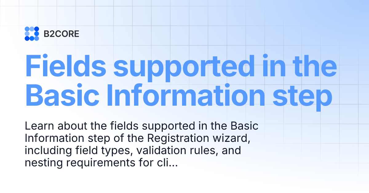 Fields supported in the Basic Information step | B2CORE docs