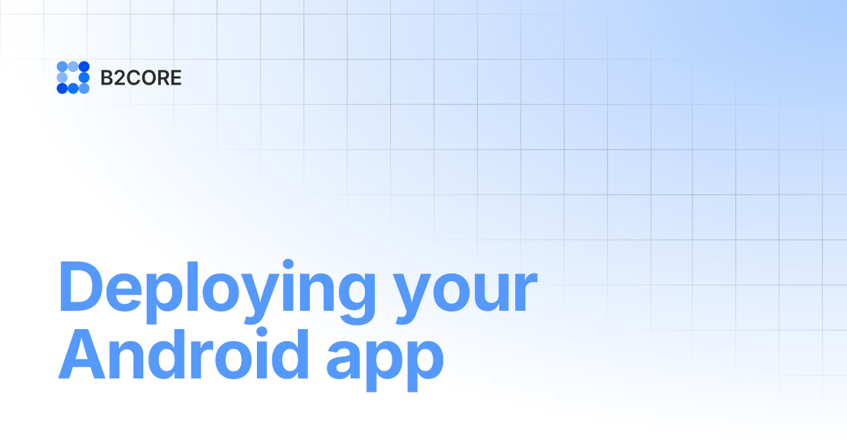 Deploying your Android app | B2CORE docs