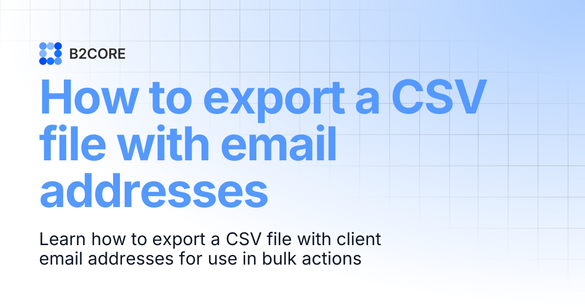 How to export a CSV file with email addresses | B2CORE docs