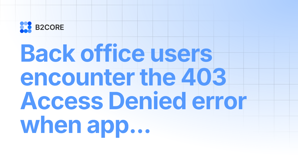Back office users encounter the 403 Access Denied error when approving ...