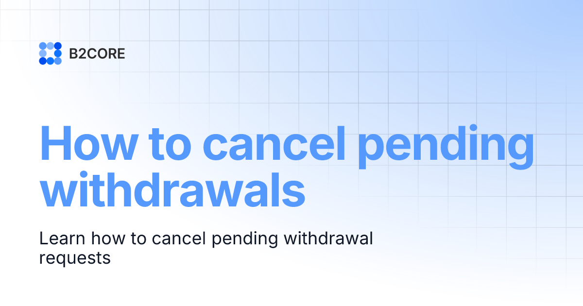 How to cancel pending withdrawals | B2CORE docs